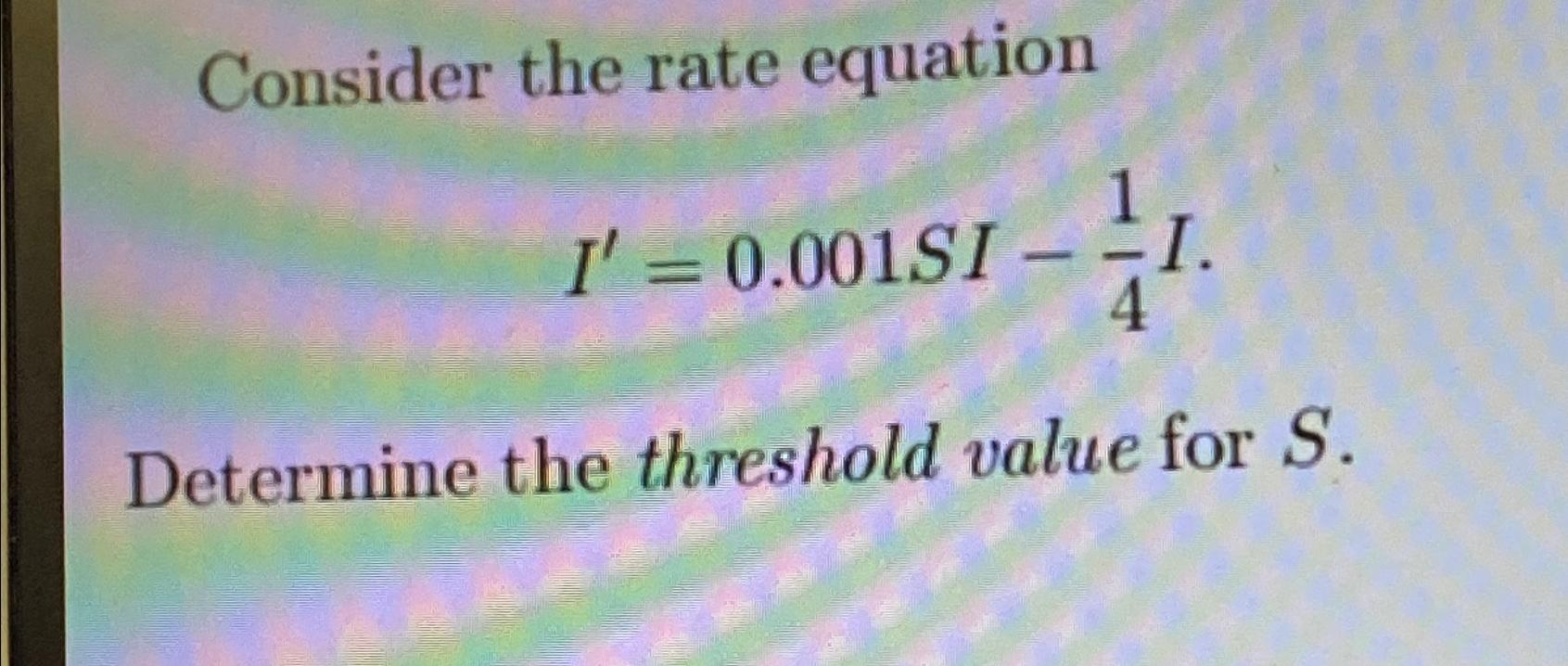 Solved Consider the rate equationI'=0.001SI-14I.Determine | Chegg.com