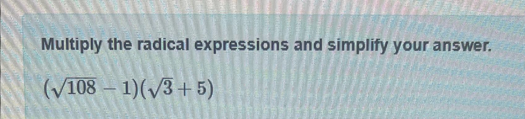 Solved Multiply the radical expressions and simplify your | Chegg.com