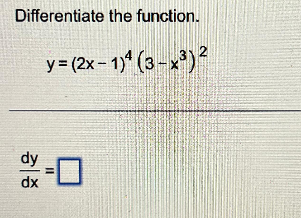 Solved Differentiate the function.y=(2x-1)4(3-x3)2dydx= | Chegg.com