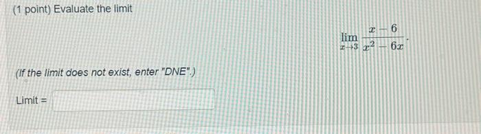 Solved (1 point) Evaluate the limit limx→3x2−6xx−6 (If the | Chegg.com