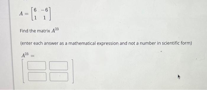 Solved A=[61−61] Find the matrix A23 (enter each answer as a | Chegg.com