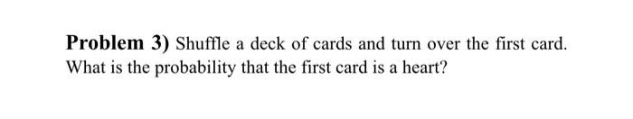 Solved Problem 3) Shuffle a deck of cards and turn over the | Chegg.com