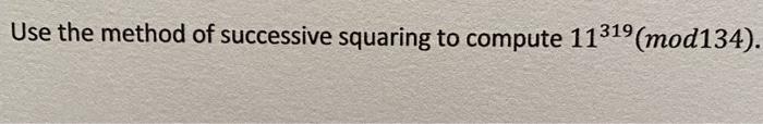 Solved Use the method of successive squaring to compute | Chegg.com