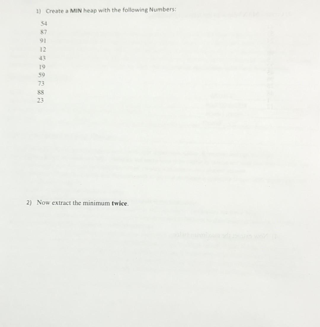 Solved 1) Create a MIN heap with the following Numbers: | Chegg.com