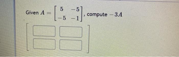 Solved 5 5 Given A [ 8] compute - 3A 5 | Chegg.com