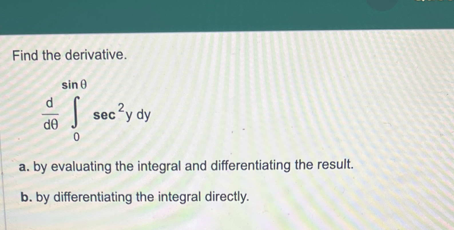 Solved Find the derivative.ddθ∫0sinθsec2ydya. ﻿by evaluating | Chegg.com
