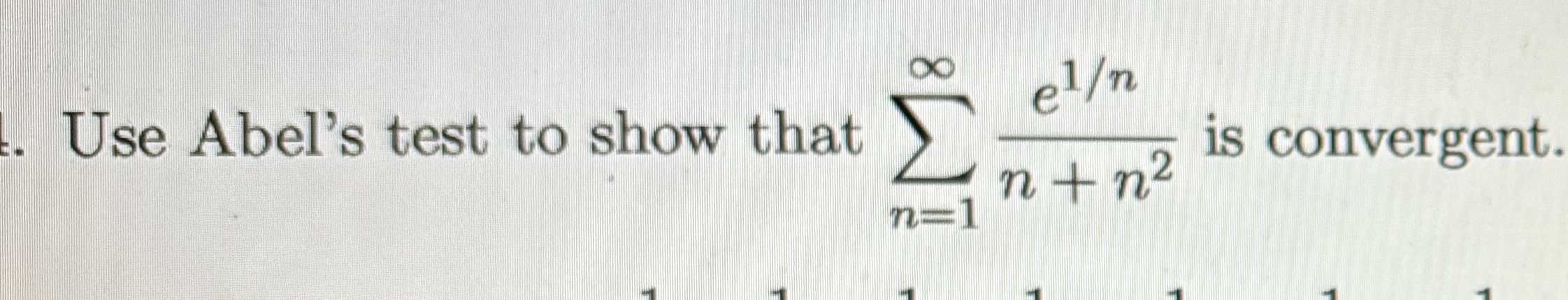 Solved Use Abel's test to show that ∑n=1∞e1nn+n2 ﻿is | Chegg.com