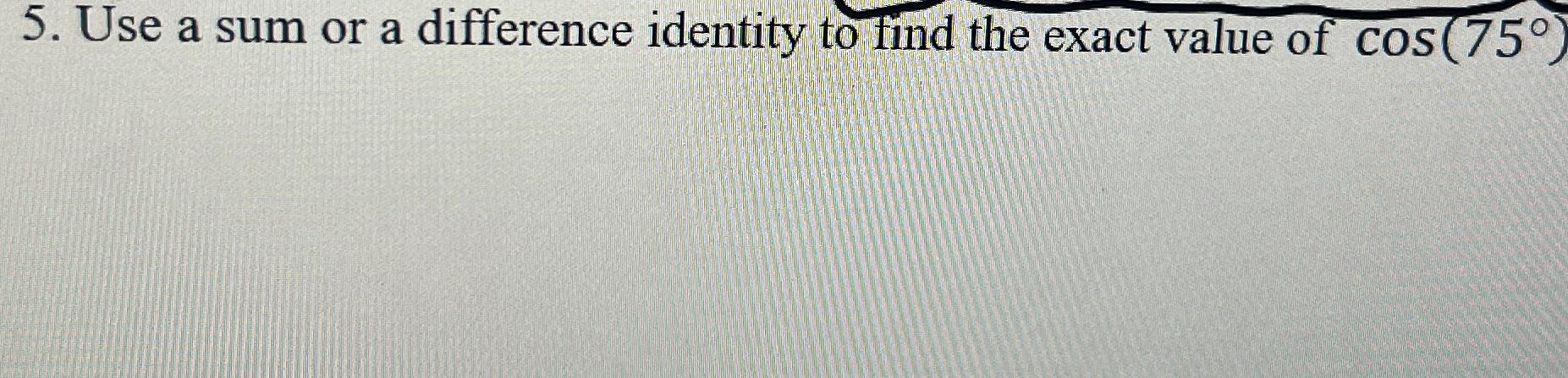 Solved Use a sum or a difference identity to find the exact | Chegg.com