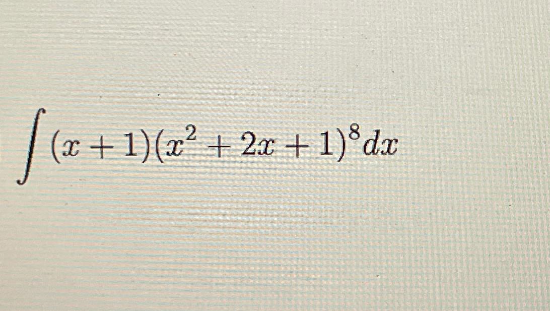 Solved ∫﻿﻿(x+1)(x2+2x+1)8dx | Chegg.com