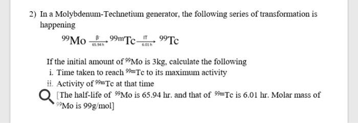Solved 2) In a Molybdenum-Technetium generator, the | Chegg.com