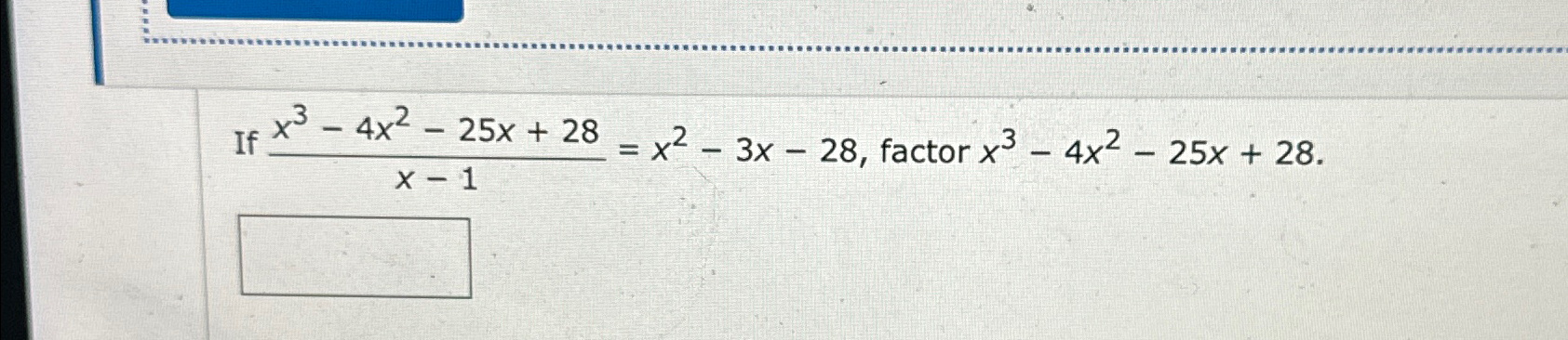 Solved If x3-4x2-25x+28x-1=x2-3x-28, factor x3-4x2-25x+28 | Chegg.com Solved If x3-4x2-25x+28x-1=x2-3x-28, factor x3-4x2-25x+28 | Chegg.com