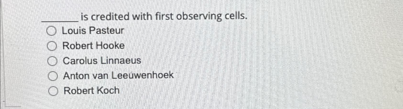 Solved is credited with first observing cells.Louis | Chegg.com