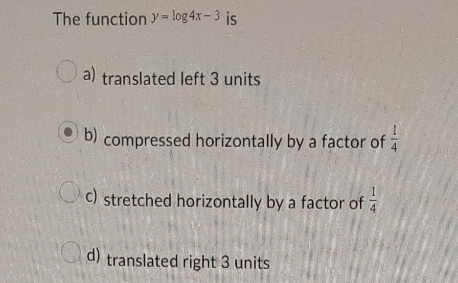Solved The function y=log4x−3 is a) translated left 3 units | Chegg.com