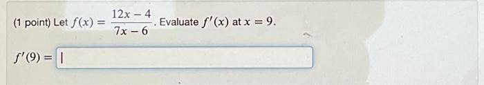 Solved (1 point) Let f(x)=7x−612x−4. Evaluate f′(x) at x=9 | Chegg.com