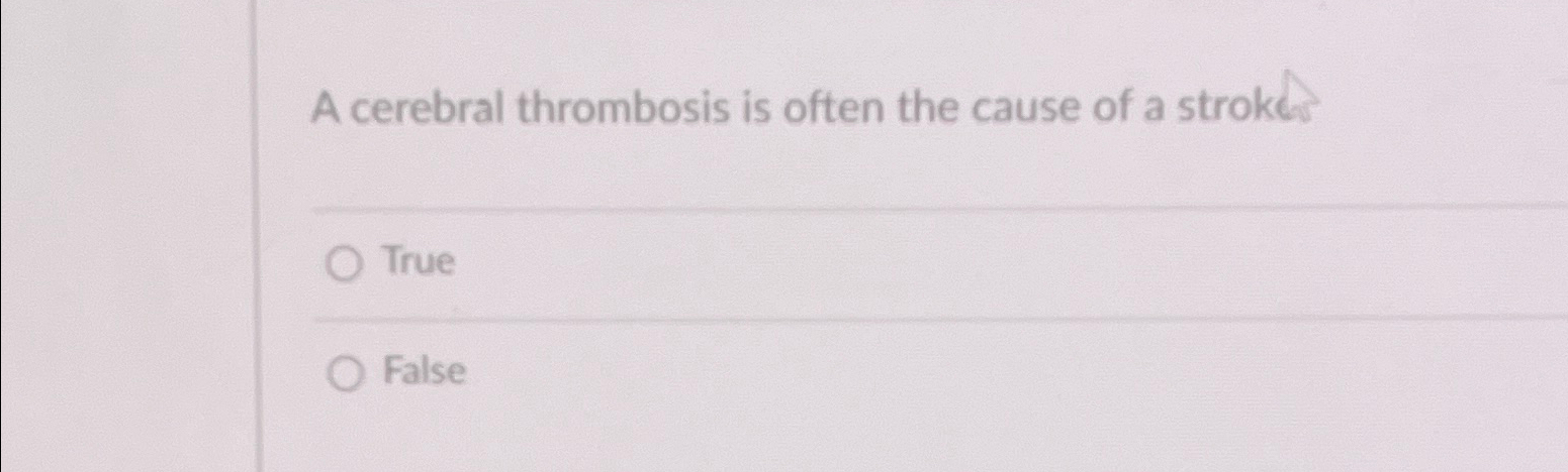 Solved A cerebral thrombosis is often the cause of a | Chegg.com