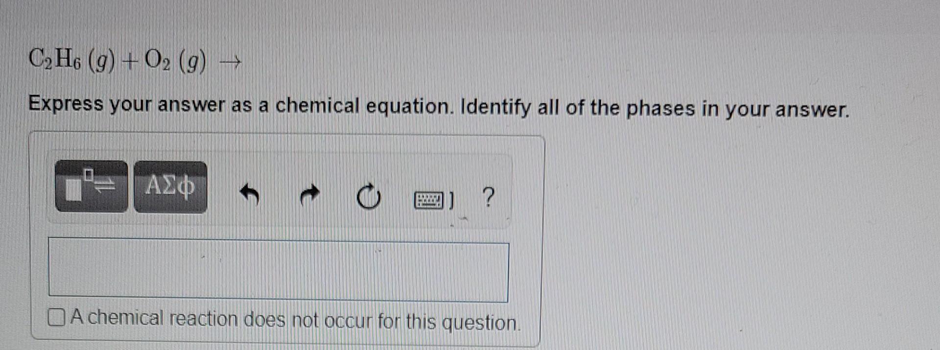 Solved C2H6 (9) + O2 (g) – Express your answer as a chemical | Chegg.com