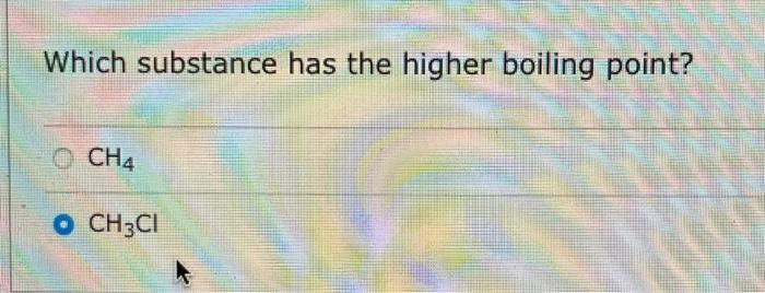 Solved Which substance has the higher boiling point? CH4 O | Chegg.com