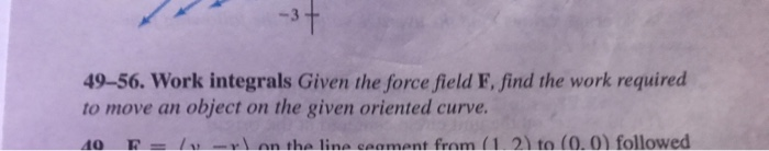Solved 49-56. Work integrals Given the force field F, find | Chegg.com
