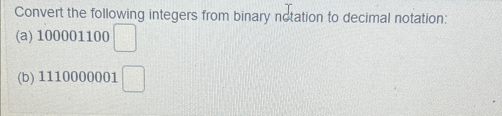 Solved Convert the following integers from binary ndtation | Chegg.com Solved Convert the following integers from binary ndtation | Chegg.com