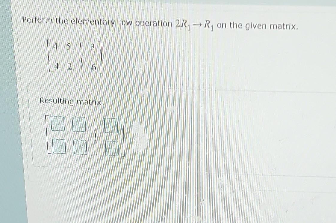 Solved Perform the elementary row operation 2R, R1 on the | Chegg.com