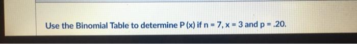 Solved Use the Binomial Table to determine P(x) if n = 7, x | Chegg.com