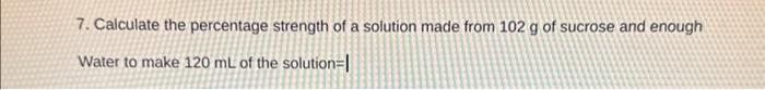 7. Calculate the percentage strength of a solution | Chegg.com
