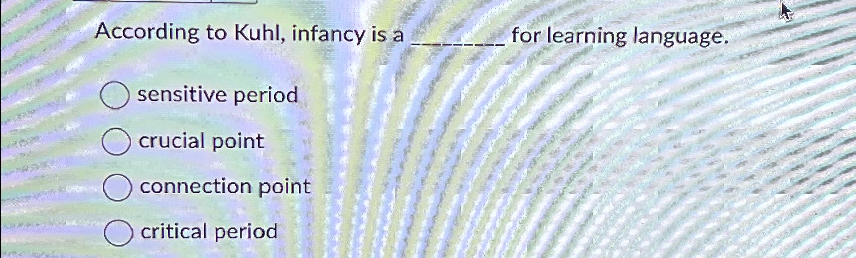Solved According to Kuhl, infancy is a for learning | Chegg.com