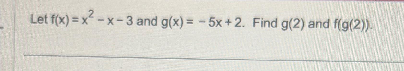 Solved Let f(x)=x2-x-3 ﻿and g(x)=-5x+2. ﻿Find g(2) ﻿and | Chegg.com
