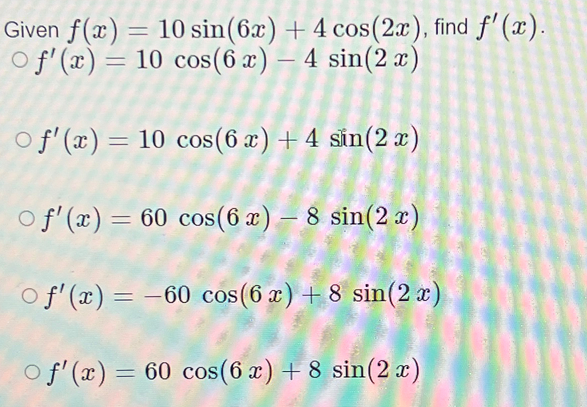 Solved Given f(x)=10sin(6x)+4cos(2x), find | Chegg.com Solved Given f(x)=10sin(6x)+4cos(2x), find | Chegg.com