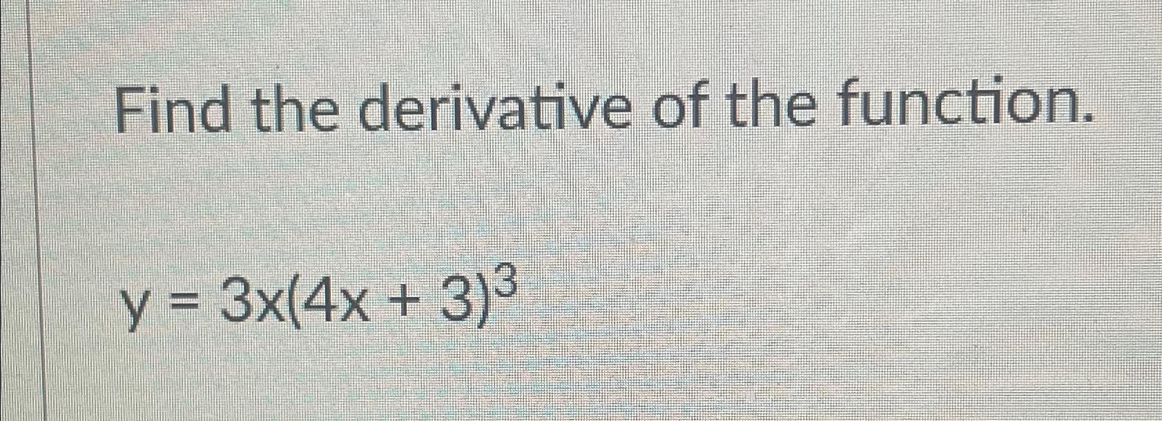 Solved Find the derivative of the function.y=3x(4x+3)3 | Chegg.com