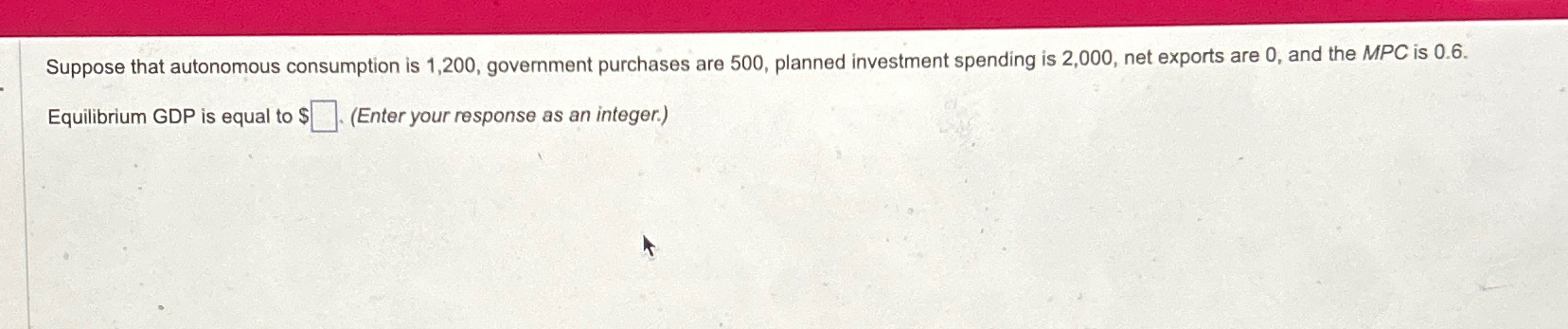 Solved Suppose that autonomous consumption is 1,200 , | Chegg.com