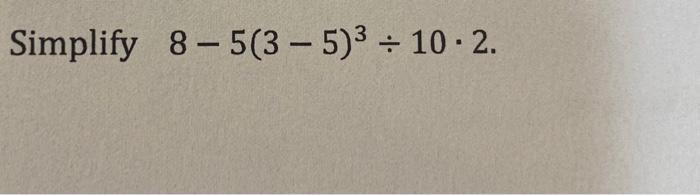 Solved Simplify 8-5(3-5)3 - 10.2. | Chegg.com