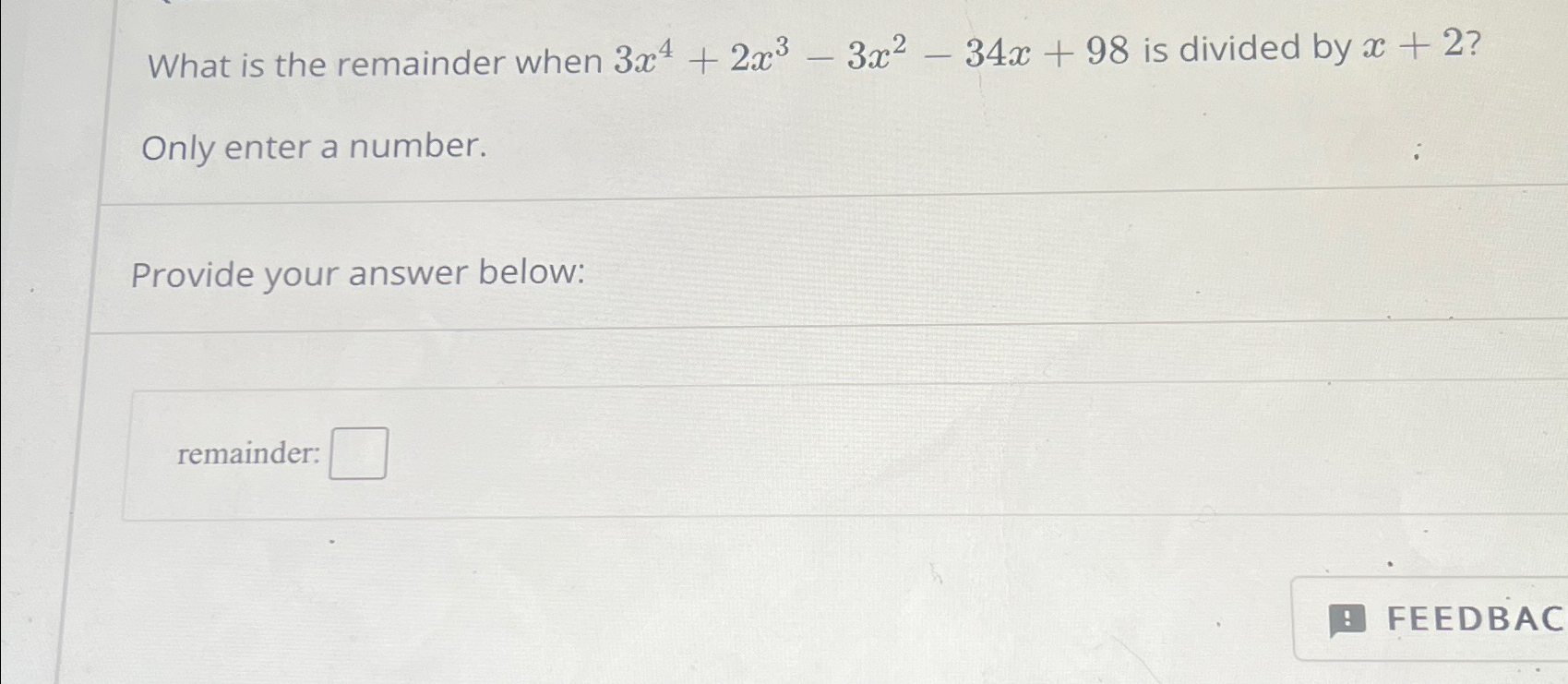 Solved What is the remainder when 3x4+2x3-3x2-34x+98 ﻿is | Chegg.com