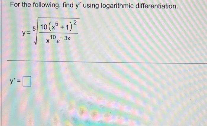 Solved For the following, find y′ using logarithmic | Chegg.com