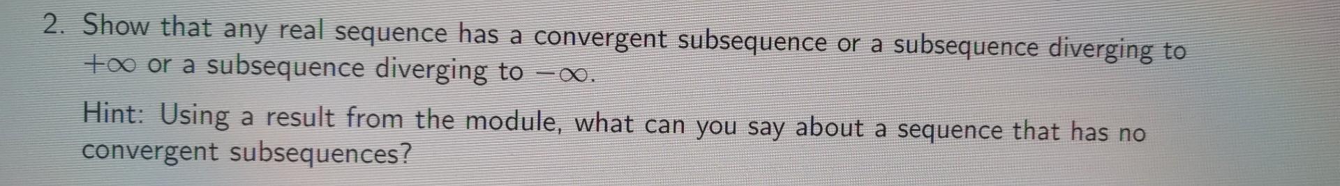 Solved 2. Show that any real sequence has a convergent | Chegg.com