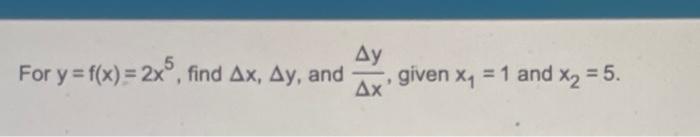 Solved For y=f(x)=2x5, find Δx,Δy, and ΔxΔy, given x1=1 and | Chegg.com