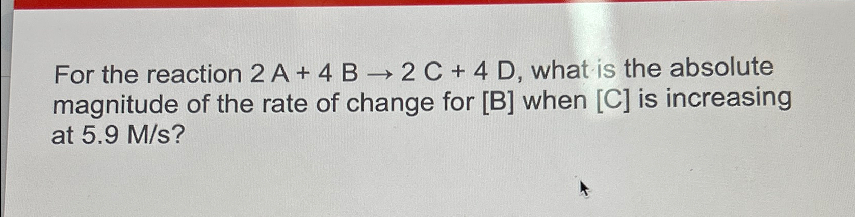 Solved For the reaction 2A+4B→2C+4D, ﻿what is the absolute | Chegg.com