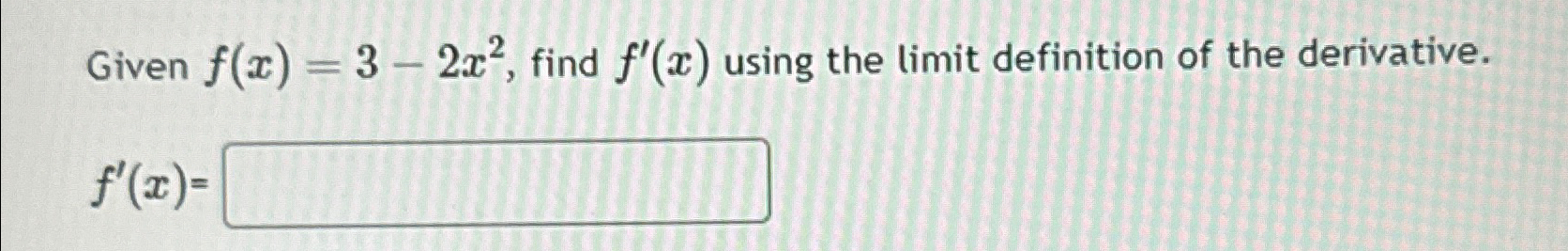 Solved Given f(x)=3-2x2, ﻿find f'(x) ﻿using the limit | Chegg.com