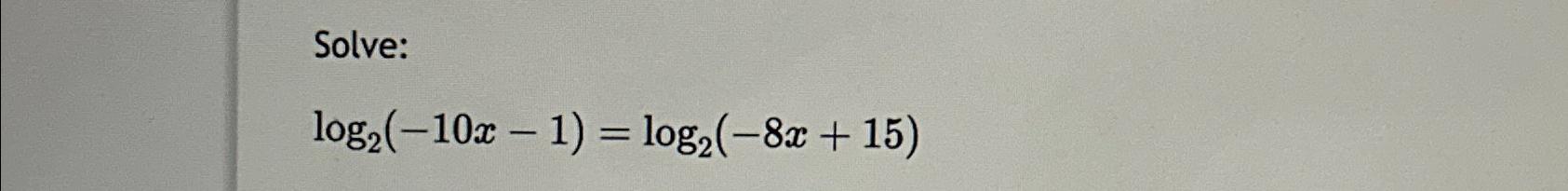 Solved Solve:log2(-10x-1)=log2(-8x+15) | Chegg.com