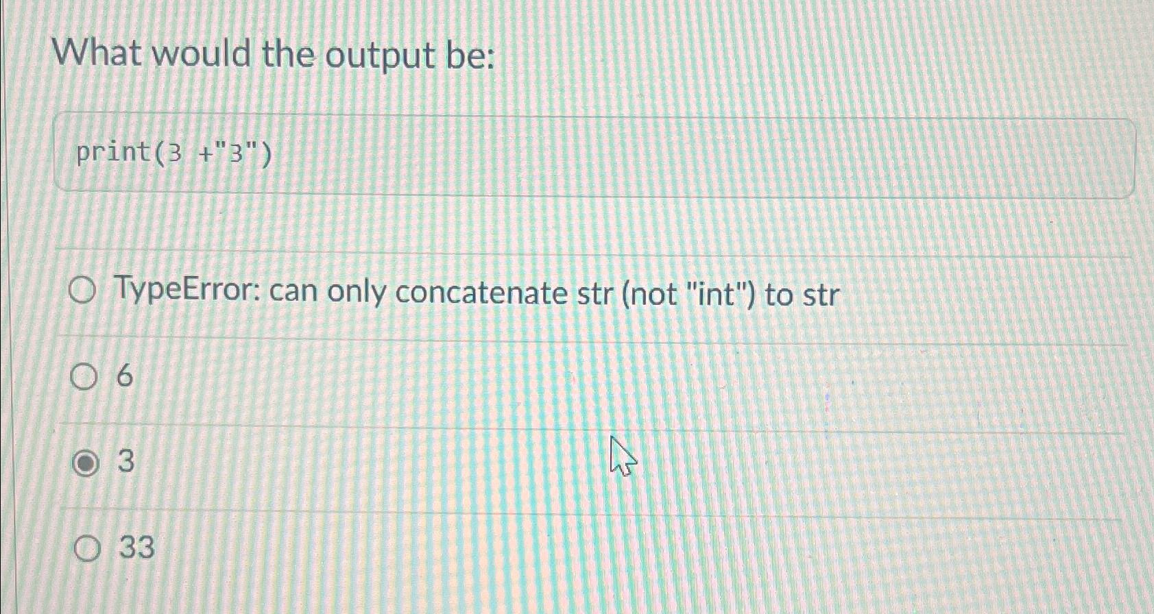 What would the output be:print (3+3)TypeError: can | Chegg.com