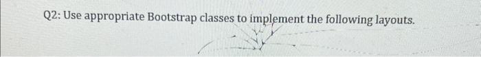 Solved Q2: Use appropriate Bootstrap classes to implement | Chegg.com
