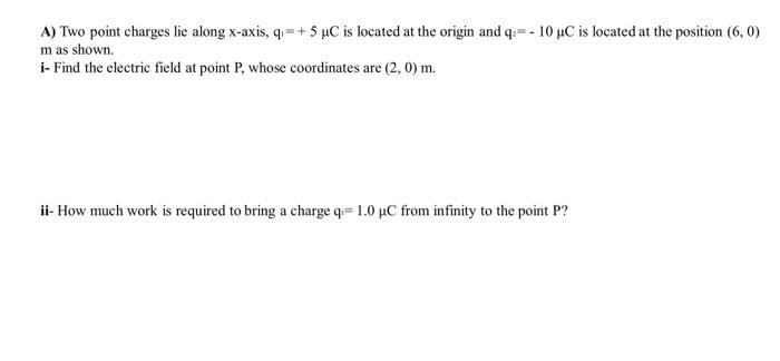 Solved A) Two point charges lie along x-axis, q1=+5μC is | Chegg.com