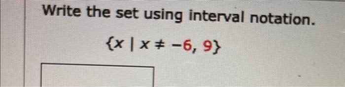 Solved Write the set using interval notation. {x∣x =−6,9} | Chegg.com