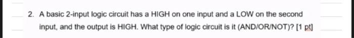 Solved 2. A basic 2-input logic circuit has a HIGH on one | Chegg.com