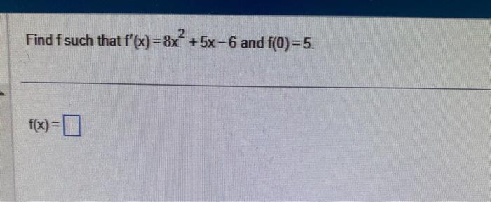 Solved Find f such that f′(x)=8x2+5x−6 and f(0)=5 f(x)=Find | Chegg.com
