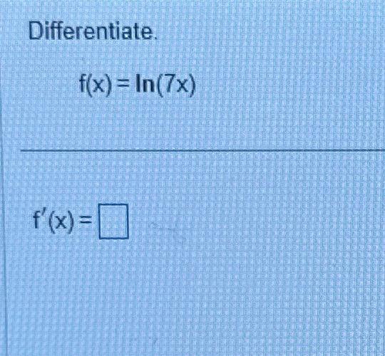 Solved Differentiate. f(x)=ln(7x) f′(x)= | Chegg.com
