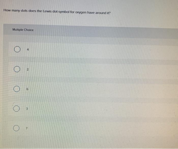 Solved How Many Dots Does The Lewis Dot Symbol For Oxygen Chegg