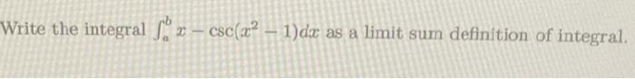 Solved Write the integral ∫abx−csc(x2−1)dx as a limit sum | Chegg.com