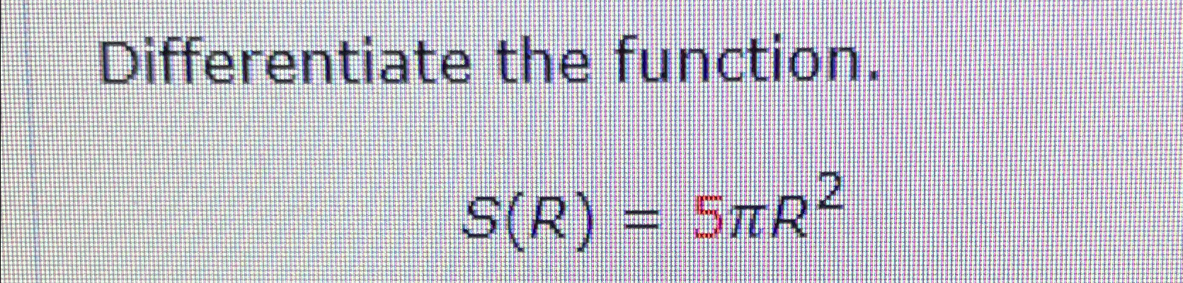 Solved Differentiate the function.S(R)=5πR2 | Chegg.com
