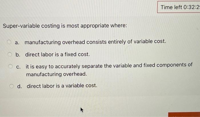 Solved Time left 0:32:25 Super-variable costing is most | Chegg.com